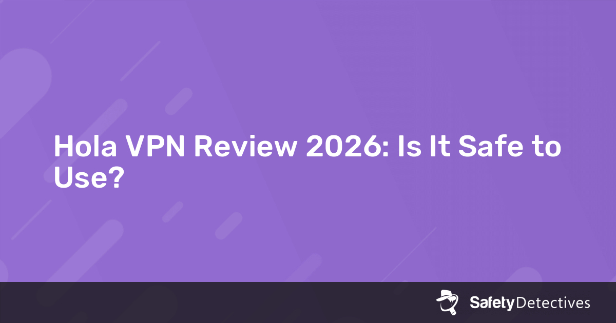 Hola VPN Review 2026: Is It Safe to Use?