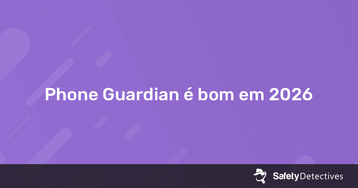 Phone Guardian é bom 2026 - por que 4.2?
