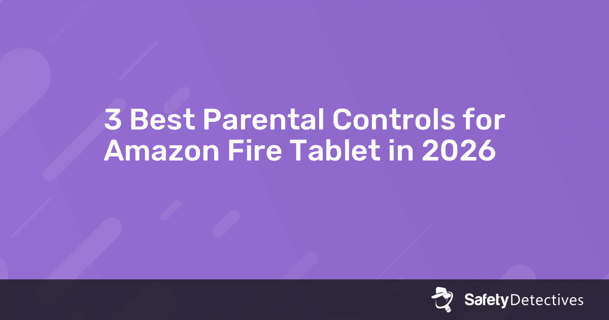3 Best Parental Controls for Amazon Fire Tablet in 2026