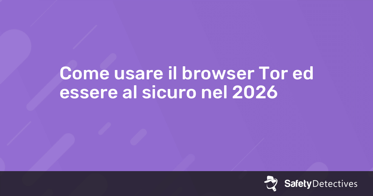 Come usare il browser Tor ed essere al sicuro nel 2026