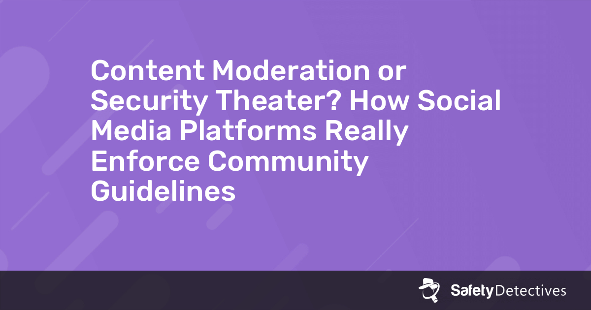 Content Moderation or Security Theater? How Social Media Platforms ...