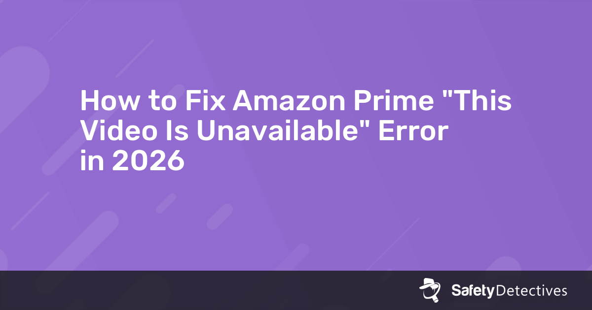 How to Fix Amazon Prime "This Video Is Unavailable" Error in 2026