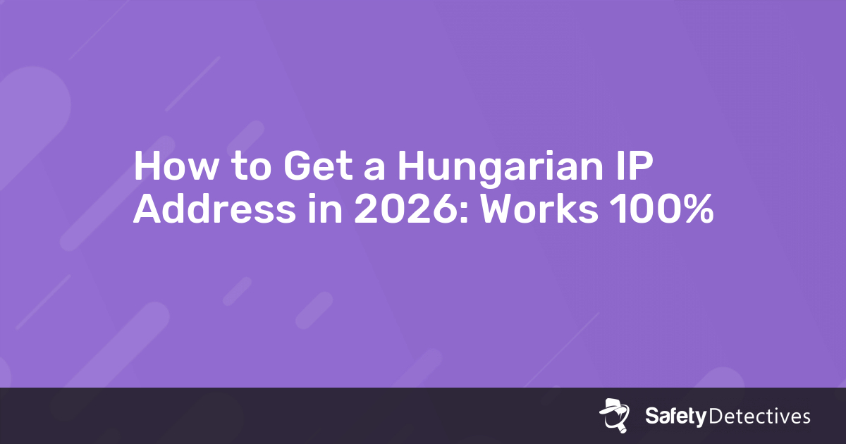How to Get a Hungarian IP Address in 2026: Works 100%