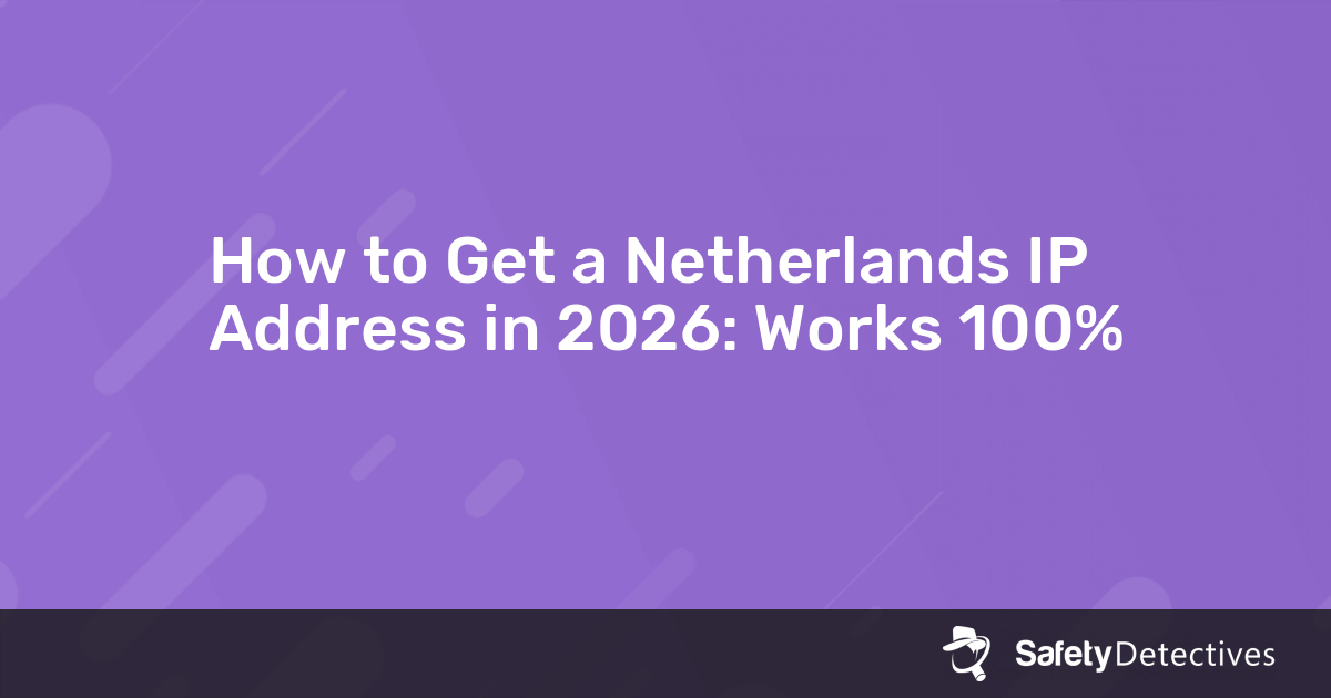 How to Get a Netherlands IP Address in 2026: Works 100%