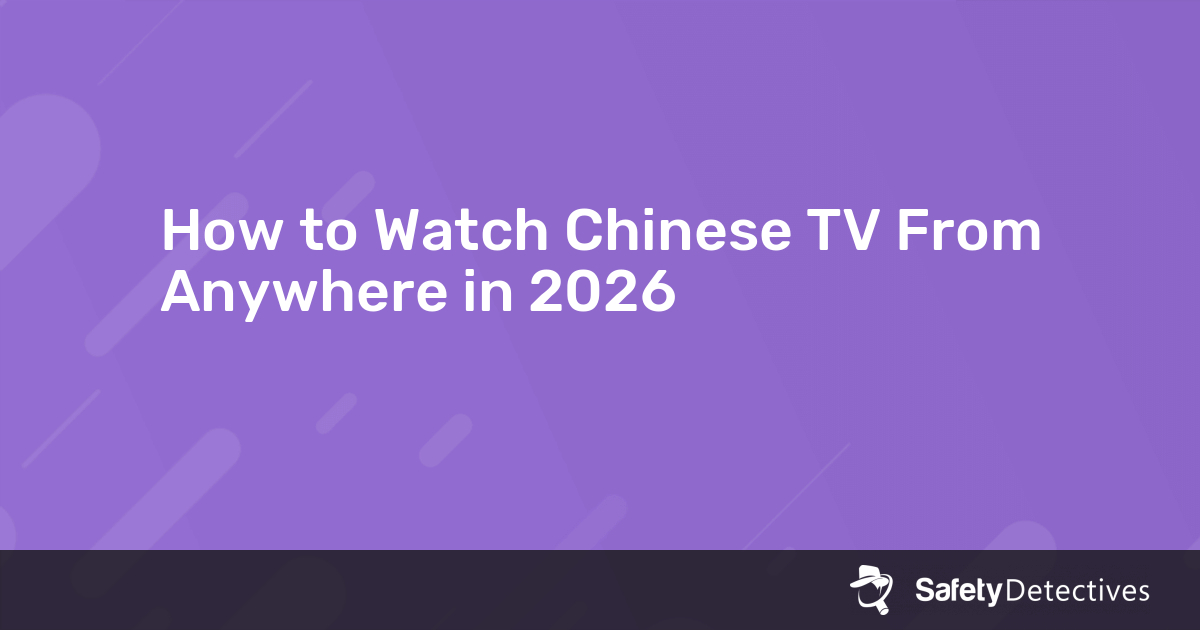 How to Watch Chinese TV From Anywhere in 2026