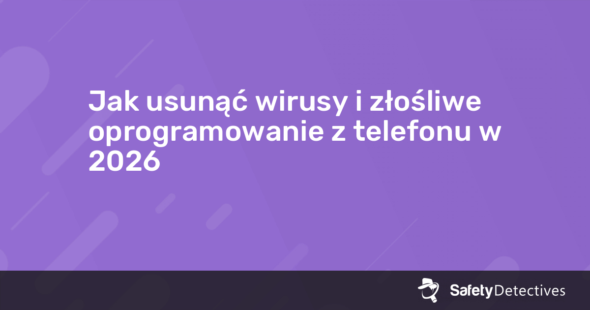 Jak usunąć wirusy i złośliwe oprogramowanie z telefonu w 2026